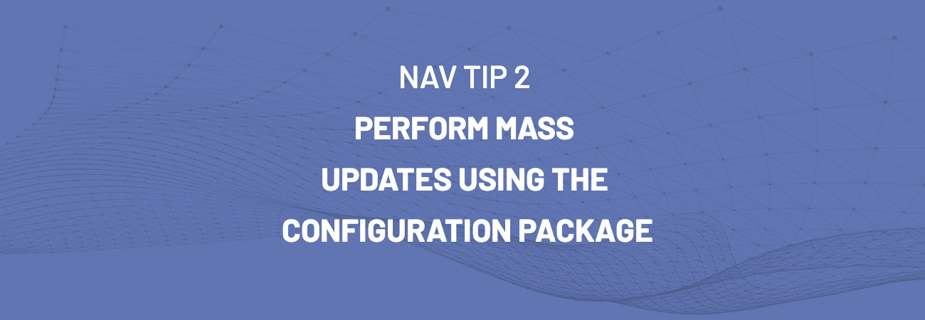 NAV Tip 2 - Perform mass updates using the Configuration Package ...